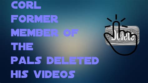 Corl Former Member Of The Pals Deleted His Videos Youtube