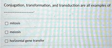 Conjugation Transformation And Transduction Are All Examples Of Mitosis Meiosis