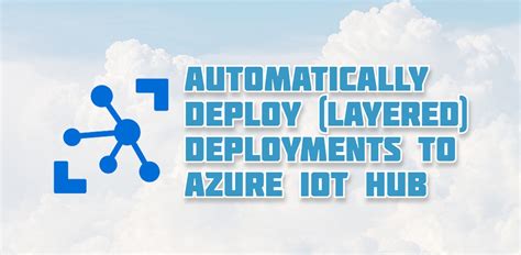 Automatically Deploy Layered Deployments To Azure Iot Hub