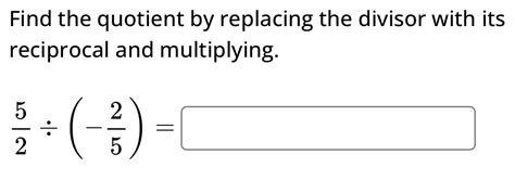 Solved Find The Quotient By Replacing The Divisor With Its Reciprocal And Multiplying 5 2
