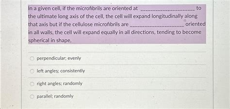 Solved In A Given Cell If The Microfibrils Are Oriented At