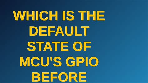 Electronics Which Is The Default State Of Mcus Gpio Before
