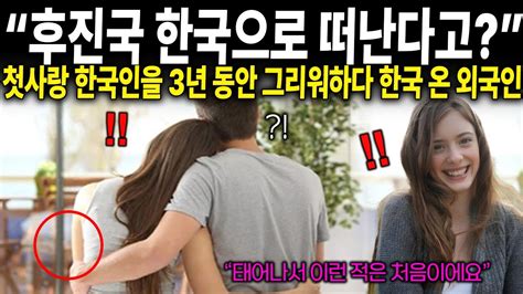 후진국 한국으로 떠난다고 첫사랑 한국인을 3년 동안 그리워하다 한국 온 외국인 Youtube