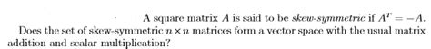 Solved A Square Matrix A Is Said To Be Skeu Symmetric If A Chegg