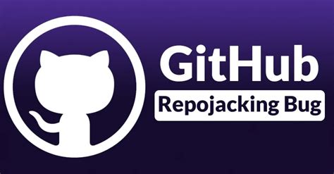 GitHub Repojacking Bug Let Hackers Take Control Over A GitHub Repo
