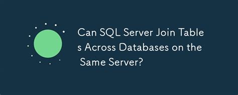 Sql Server 可以在同一台伺服器上跨資料庫連接表嗎？ Mysql教程 Php中文網