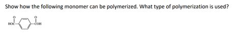 Solved Show How The Following Monomer Can Be Polymerized