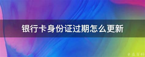 银行卡身份证过期怎么更新 业百科