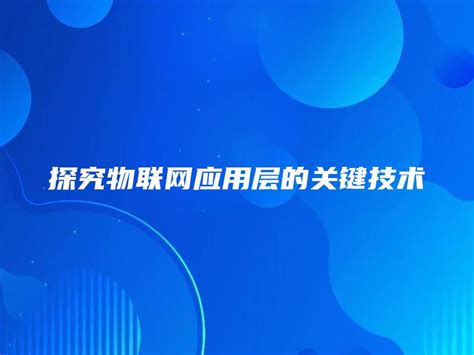 探究物联网应用层的关键技术 金智达软件
