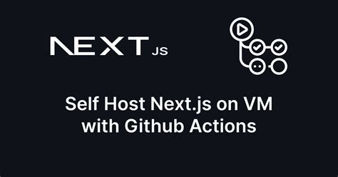Self Hosting Nextjs On Ubuntu Vm With Github Actions For Automatic Deployments