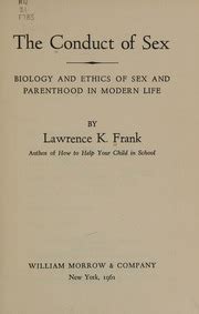 The Conduct Of Sex Biology And Ethics Of Sex And Parenthood In Modern Life Frank Lawrence K