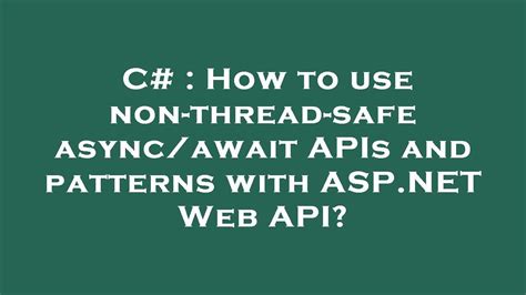 C How To Use Non Thread Safe Asyncawait Apis And Patterns With Asp