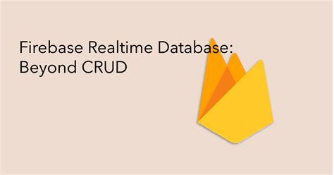 Firebase Realtime Database Beyond Crud — Advanced Techniques For Power
