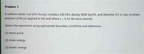 Solved A Uniform Elastic Rod With Youngs Modulus 200 Gpa Density 8000 Kg MÂ³ And Diameter 0