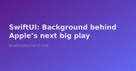 Swiftui Background Behind Apples Next Big Play Bradley Bernard