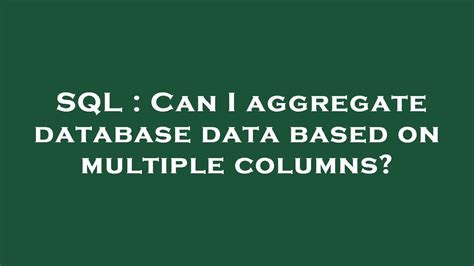 SQL Can I Aggregate Database Data Based On Multiple Columns YouTube