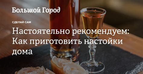 Настоятельно рекомендуем Как приготовить настойки дома — Большой город