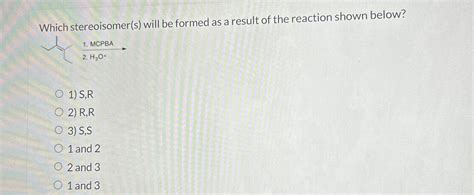 solved which stereoisomer s ﻿will be formed as a result of