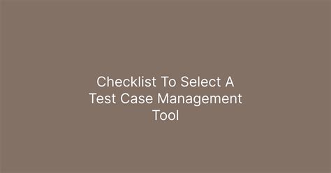 Checklist To Select A Test Case Management Tool By Naz Tekinalp Medium