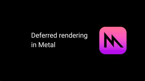 Deferred Rendering In Metal Optimizing Graphics On Ios