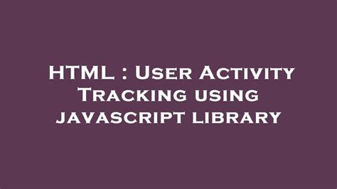 Html User Activity Tracking Using Javascript Library Youtube