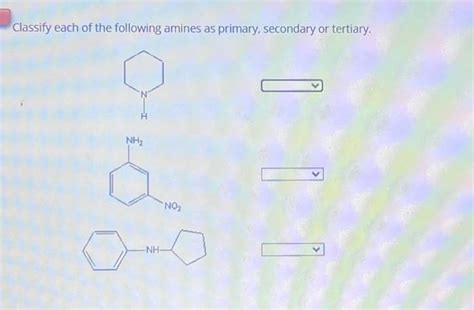 Solved Classify Each Of The Following Amines As Primary