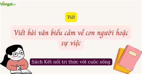 Lý thuyết Viết Viết bài văn biểu cảm về con người hoặc sự việc môn Văn 7 tập 1 KNTTVCS