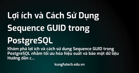 Lợi ích Và Cách Sử Dụng Sequence Guid Trong Postgresql