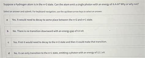 Suppose Hydrogen Atom Is The N 3 State The Atom Emit Single Photon With Energy Of 4 4ev Why