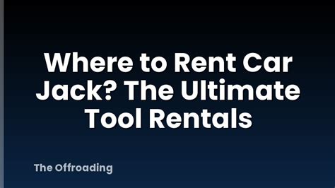 Where To Rent Car Jack The Ultimate Tool Rentals