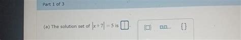 Solved Part 1 Of 3 A The Solution Set Of X 7 5 Is Chegg Com