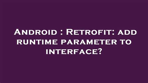 Android Retrofit Add Runtime Parameter To Interface YouTube