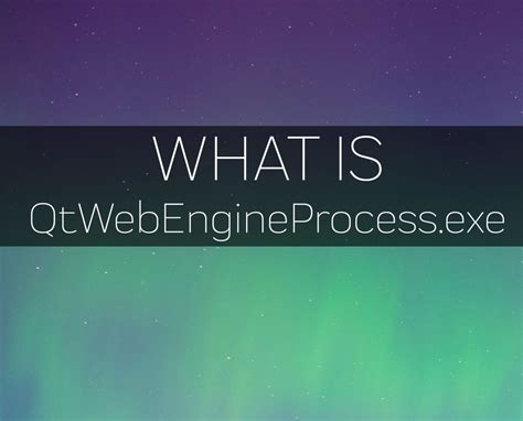Qué es QtWebEngineProcess exe En caso de que lo quite