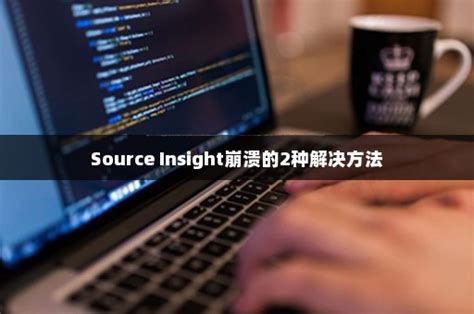Source Insight崩溃的2种解决方法 伙伴云