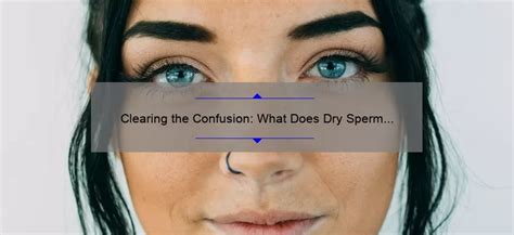 Clearing The Confusion What Does Dry Sperm Look Like [a Personal Story And Useful Information