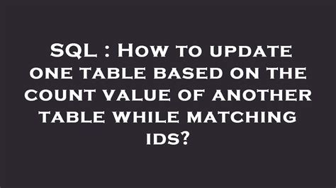 Sql How To Update One Table Based On The Count Value Of Another Table While Matching Ids