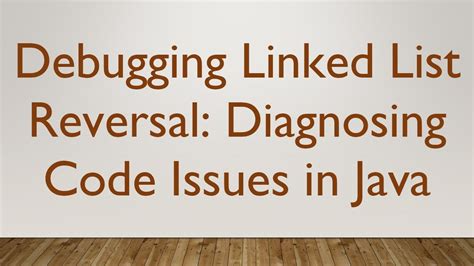 Debugging Linked List Reversal Diagnosing Code Issues In Java Youtube
