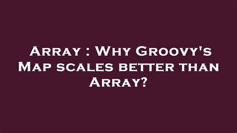array why groovy s map scales better than array youtube