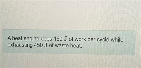 Solved A Heat Engine Does 160j ﻿of Work Per Cycle While