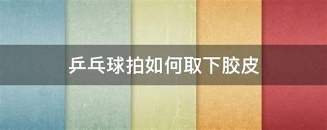乒乓球拍如何取下胶皮 业百科