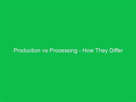 Production Vs Processing How They Differ Prep My Career