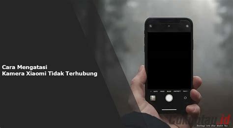 Cara Mengatasi Kamera Xiaomi Tidak Terhubung Termudah Cukuptau Id