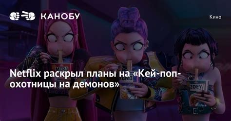 Netflix раскрыл планы на «Кей поп охотницы на демонов