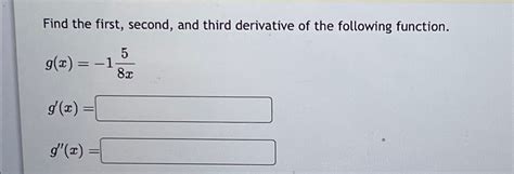 Solved Find The First Second And Third Derivative Of The