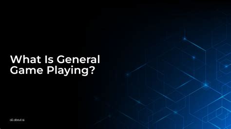 What Is General Game Playing All About Ai