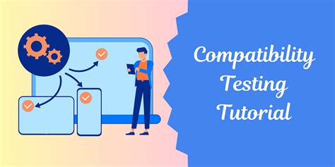 Compatibility Testing — A Comprehensive Tutorial By Abhaya Medium