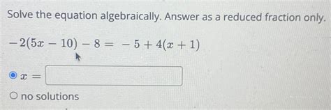 Solved Solve The Equation Algebraically Answer As A Reduced