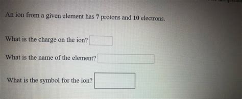 Solved 10 Question An Ion From A Given Element Has 7 Protons Chegg Com