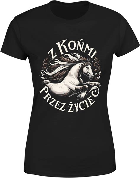 Z Koniem Z Ko Mi Przez Ycie Damska Koszulka