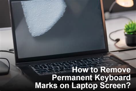 How To Remove Permanent Keyboard Marks On Laptop Screen